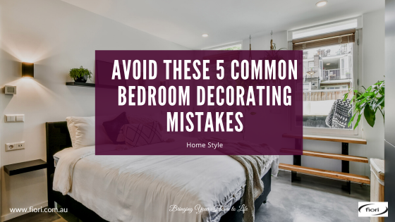Avoid These 5 Common Bedroom Decorating Mistakes - Fiori - Bringing Your Home To Life