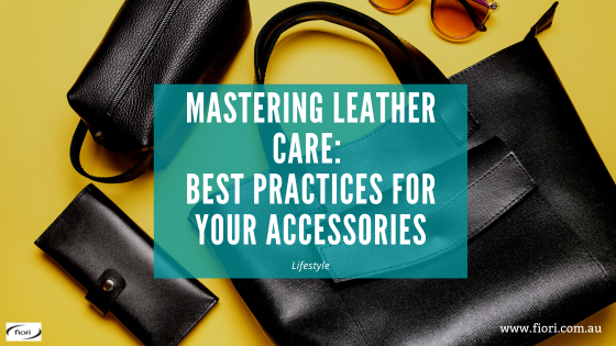 Mastering Leather Care: Best Practices For Your Accessories - Fiori ...