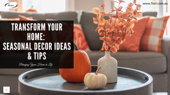 Transform Your Home: Seasonal Decor Ideas & Tips - Fiori - Bringing ...