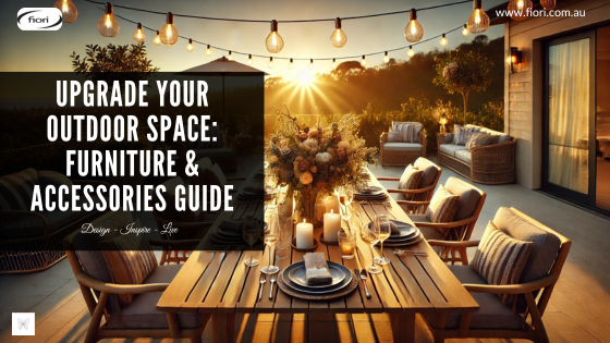 Upgrade Your Outdoor Space: Furniture & Accessories Guide - Fiori - Bringing Your Home To Life